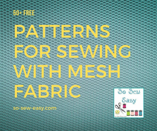 50+ FREE Patterns for Sewing With Mesh Fabric | So Sew Easy
